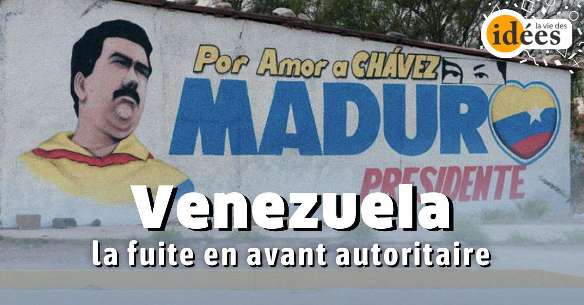 Venezuela : la fuite en avant autoritaire - La Vie des idées